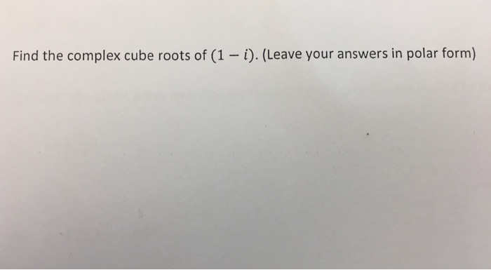 Solved Find the complex cube roots of (1 - i). (Leave your | Chegg.com