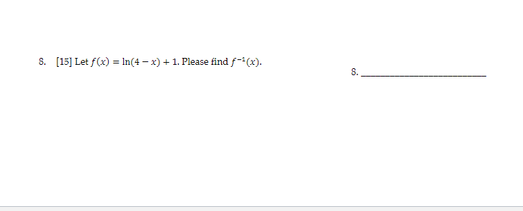 Solved 8. [15] Let f(x)=ln(4−x)+1. Please find f−1(x). | Chegg.com