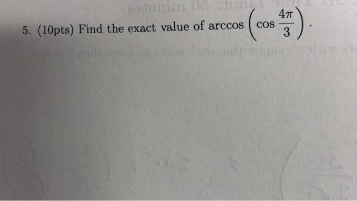 Solved 4π 3 5. (10pts) Find the exact value of arccos cos | Chegg.com