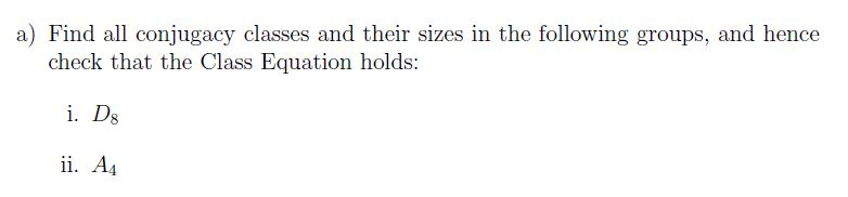 Solved a) Find all conjugacy classes and their sizes in the | Chegg.com