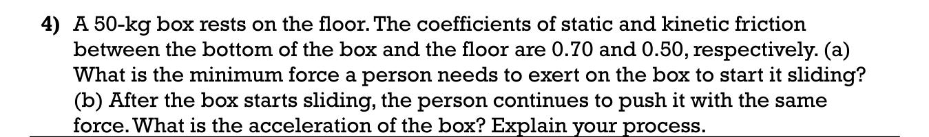 Solved 4) A 50-kg box rests on the floor. The coefficients | Chegg.com