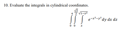 Solved 10. Evaluate the integrals in cylindrical | Chegg.com