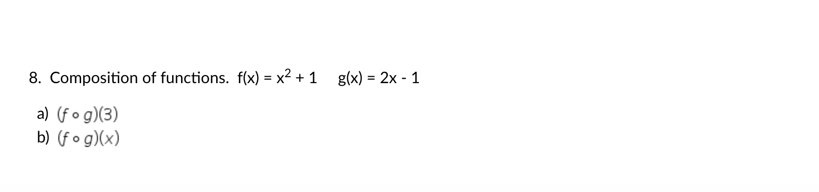 Solved 8. Composition of functions. f(x)=x2+1g(x)=2x−1 a) | Chegg.com