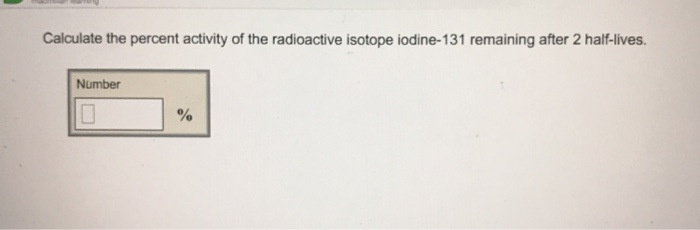 Solved Calculate the percent activity of the radioactive | Chegg.com