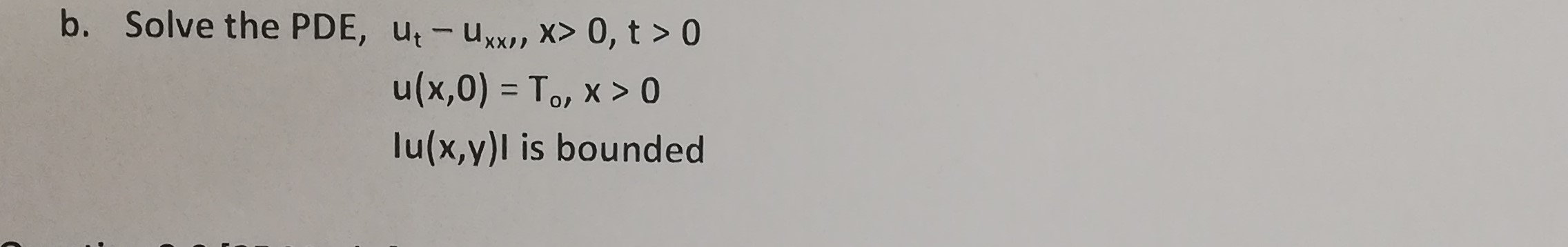 Solved b. Solve the PDE, ut- uxx), X> 0, t > 0 u(x,0) = To, | Chegg.com