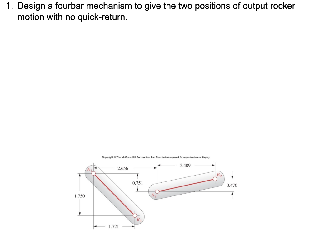 Solved 1. Design a fourbar mechanism to give the two | Chegg.com