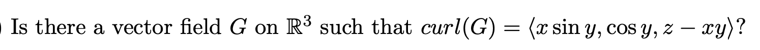Solved Is there a vector field G on R3 such that curl(G) = | Chegg.com