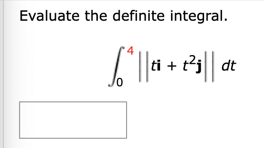 Solved Evaluate the definite integral. ∫04∥∥ti+t2j∥∥dt | Chegg.com