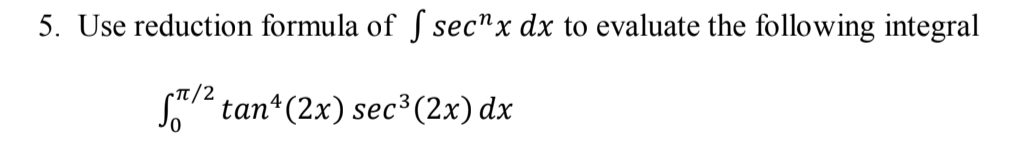 Solved 5. Use reduction formula of S secx dx to evaluate the | Chegg.com
