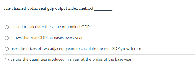 Solved The chained-dollar real gdp output index method O is | Chegg.com