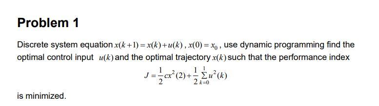 Problem 1 Discrete system equation x(k+1)= x(k)+u(k), | Chegg.com