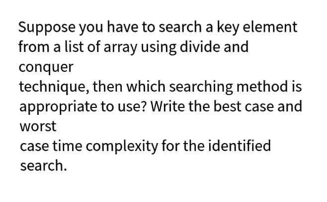 Solved Suppose you have to search a key element from a list | Chegg.com
