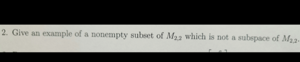 Solved 2. Give an example of a nonempty subset of M2,2 which | Chegg.com