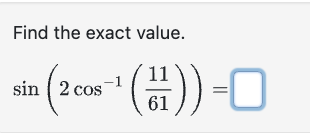 Solved Find the exact value.sin(2cos-1(1161))= | Chegg.com