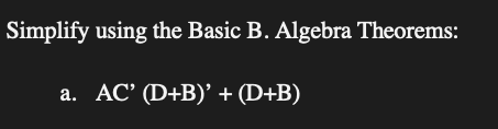 Solved Simplify using the Basic B. Algebra Theorems: a. AC' | Chegg.com