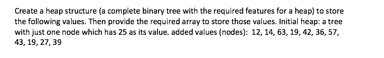 Solved Create a heap structure (a complete binary tree with | Chegg.com