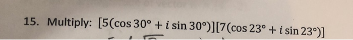 Solved 15. Multiply: [5(cos 30 + i sin 30°)][7(cos 23 + i | Chegg.com