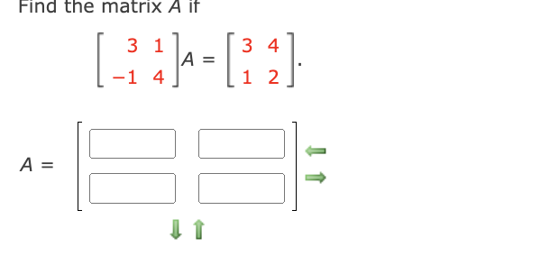 Find the matrix A if [3−114]A=[3142].A=[]⇔⇓ ^ | Chegg.com