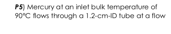 Solved P5) Mercury at an inlet bulk temperature of 90°C | Chegg.com
