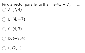 Solved Find a vector parallel to the line 4x−7y=1 A. (7,4) | Chegg.com
