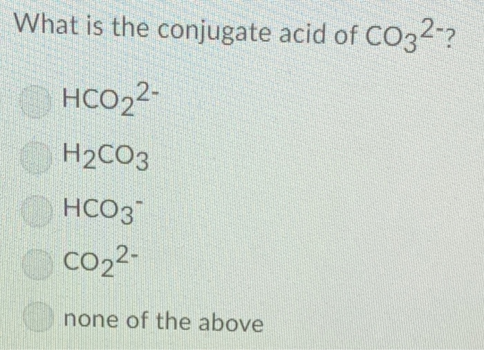 Solved What is the conjugate acid of CO3? 2- HC02 . H2CO3 | Chegg.com