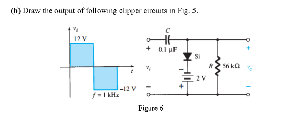 Solved (b) Draw the output of following clipper circuits in | Chegg.com