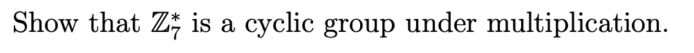 Solved Show that Z7** ﻿is a cyclic group under | Chegg.com