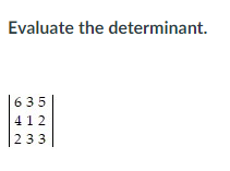 Solved Evaluate the determinant. ∣∣642313523∣∣ | Chegg.com