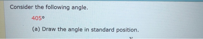Solved Consider the following angle. 405° (a) Draw the angle | Chegg.com