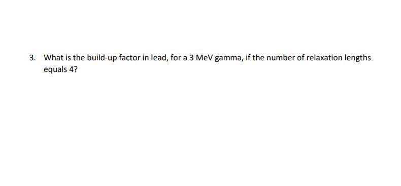 Solved 3. What is the build-up factor in lead, for a 3 MeV | Chegg.com