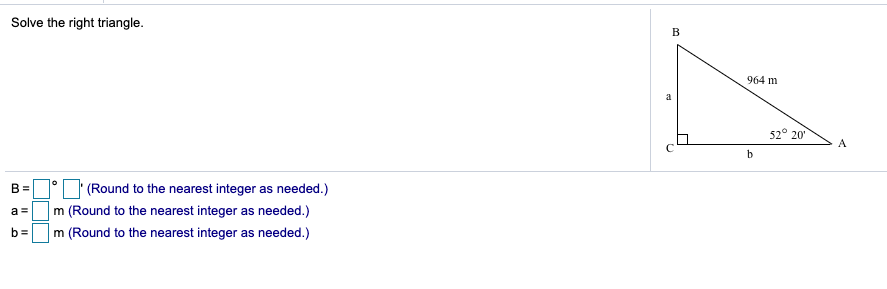 Solved Solve the right triangle. B 964 m 52° 20 C b B = a= | Chegg.com