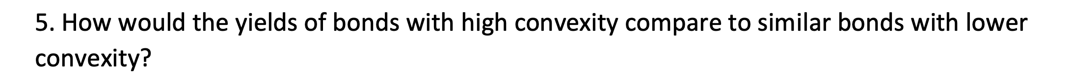 Solved 5. How would the yields of bonds with high convexity | Chegg.com