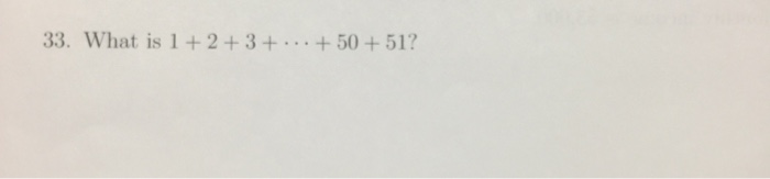 Solved 33. What is 1+2+3++50+51? | Chegg.com