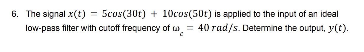 Solved The signal x(t)=5cos(30t)+10cos(50t) ﻿is applied to | Chegg.com
