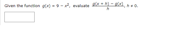 Solved Given the function g(x) = 9 - x2, evaluate g(x + h) – | Chegg.com