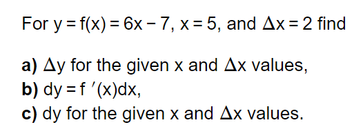 Solved For y=f(x)=6x−7,x=5, and Δx=2 find a) Δy for the | Chegg.com