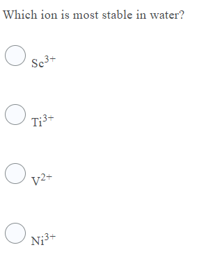 Solved Which ion is most stable in water? O Sc3+ Ti3+ V2+ 0 | Chegg.com
