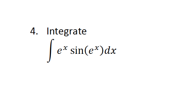 Solved 4. Integrate ∫exsin(ex)dx | Chegg.com