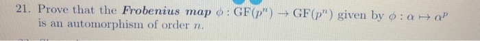 Solved 21. Prove that the Frobenius map o: GF(p") GF(p") | Chegg.com