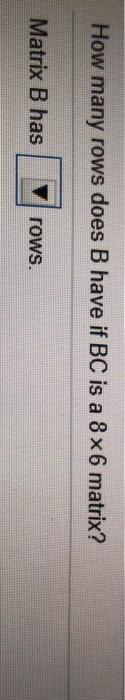 Solved How many rows does B have if BC is a 8 x6 matrix? | | Chegg.com