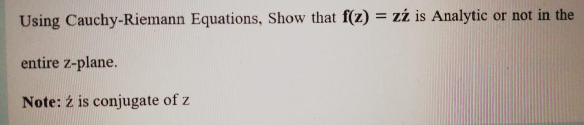 Solved Using Cauchy-Riemann Equations, Show that f(z) = zź | Chegg.com