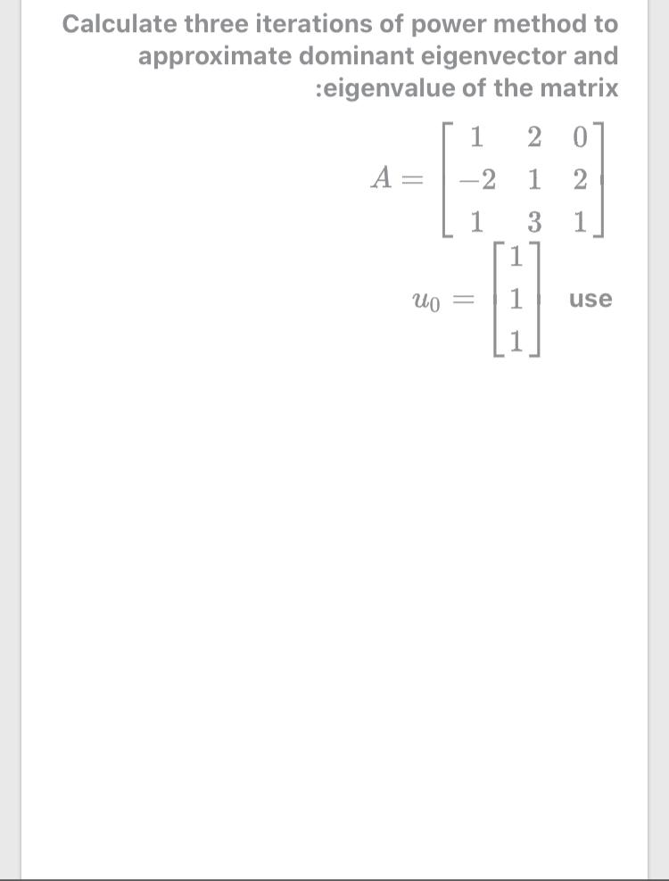 Solved Calculate three iterations of power method to | Chegg.com