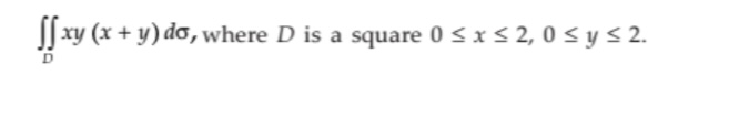 Solved ∬Dxy(x+y)dσ, ﻿where D ﻿is a square 0≤x≤2,0≤y≤2. | Chegg.com