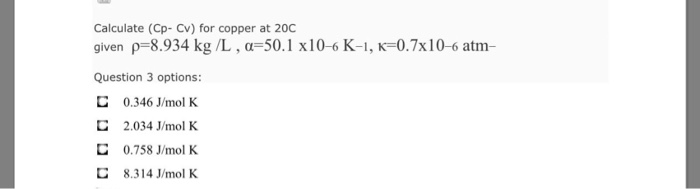 Solved Calculate (Cp- Cv) for copper at 20C given ρ=8.934 kg | Chegg.com