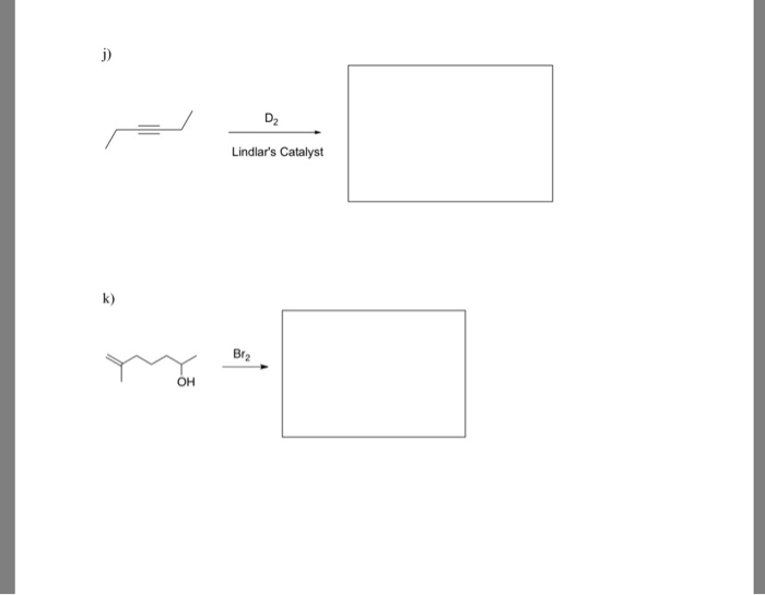 Solved j) D2 Lindlar's Catalyst k) Br2 OH | Chegg.com