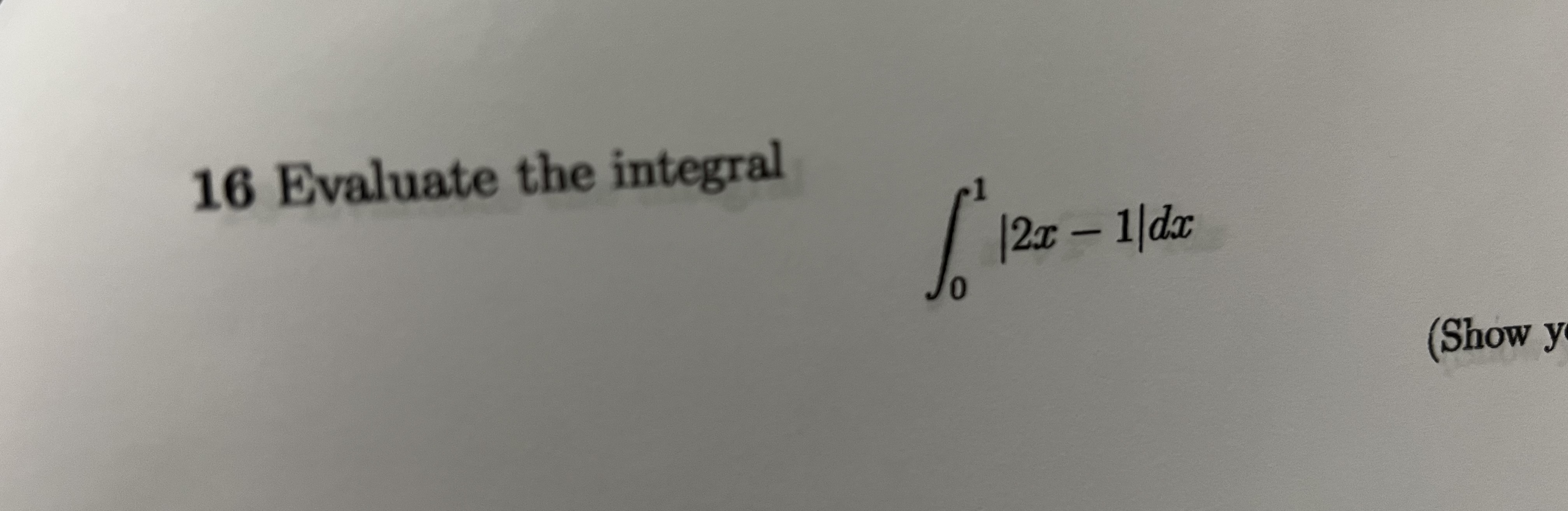 Solved 16 Evaluate the integral \\[ \\int_{0}^{1}|2 x-1| d x | Chegg.com