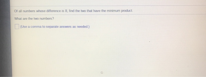 Solved Of all numbers whose difference is 8, find the two | Chegg.com