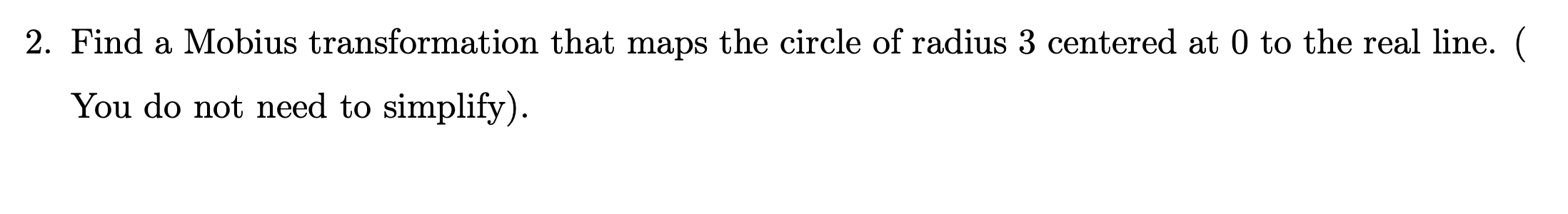 [Solved]: 2. Find a Mobius transformation that maps the cir