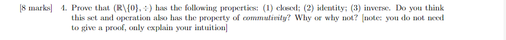 Solved [8 ﻿marks] 4. ﻿Prove that (R??{0},÷) ﻿has the | Chegg.com