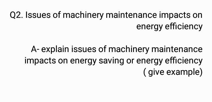 Solved Q2. Issues of machinery maintenance impacts on energy | Chegg.com